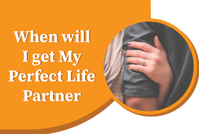 when will I get my perfect life partner